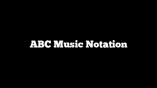 ⋙ ABC Music Notation: A Game-Changer for Musicians and