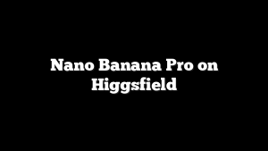 ⋙ Nano Banana Pro on Higgsfield: Price, Pros & Cons, Alternatives, App ...